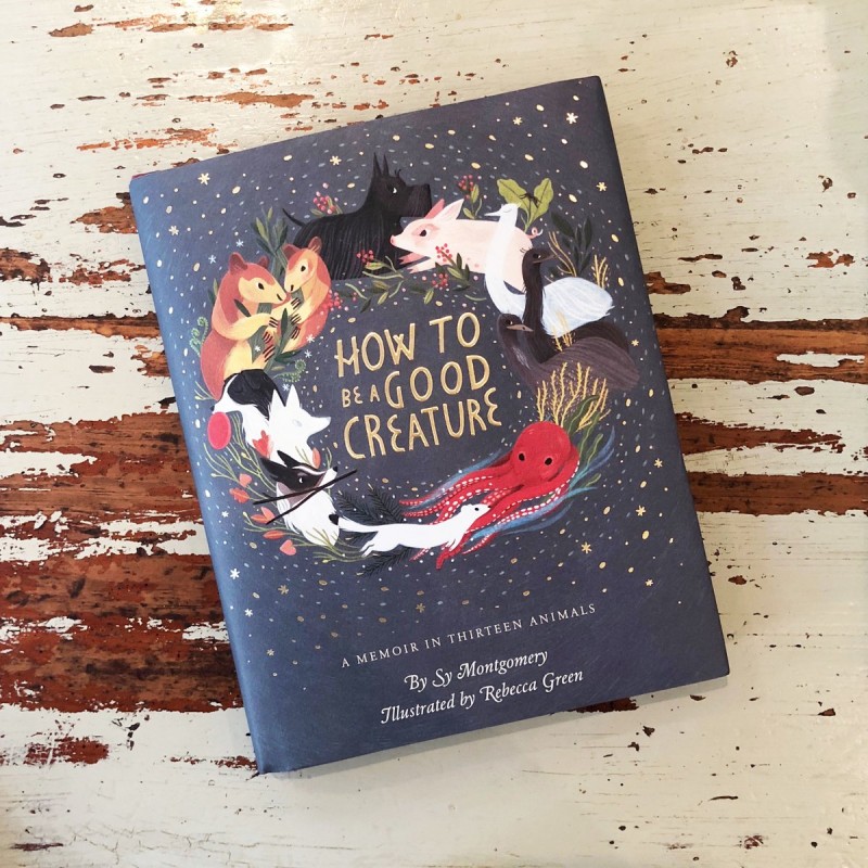 How to Be a Good Creature A Memoir in Thirteen Animals By Sy Montgomery ...